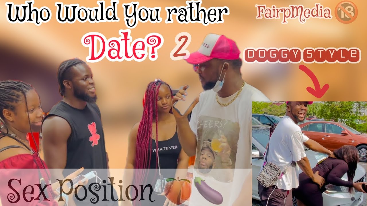 WHO WOULD YOU RATHER DATE AND S*X POSITION pt2 - YouTube