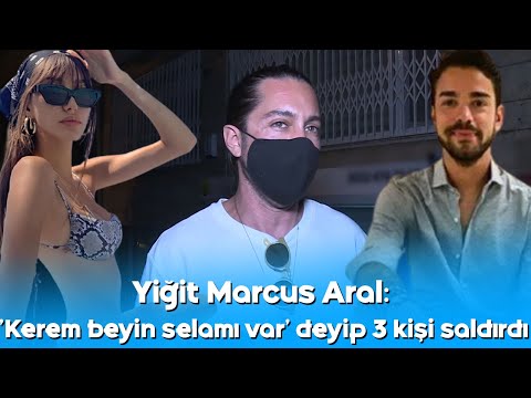 Yiğit Marcus Aral: 'Kerem beyin selamı var' deyip 3 kişi saldırdı