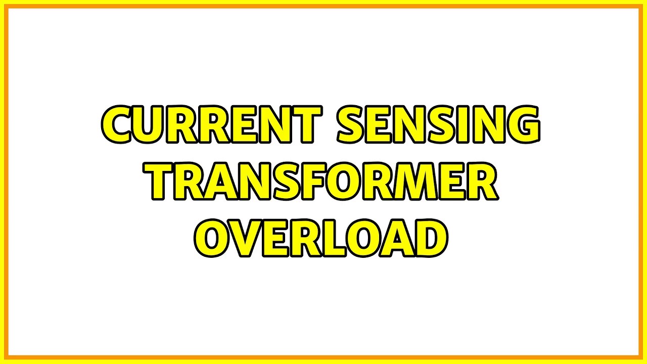 Current Sensing Transformer Overload (2 Solutions!!) - YouTube