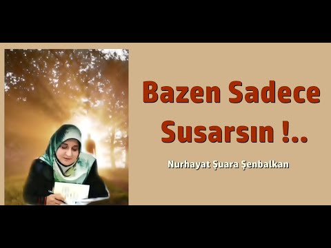Bazen Sadece Susarsın !.. Nurhayat Şuara Şenbalkan