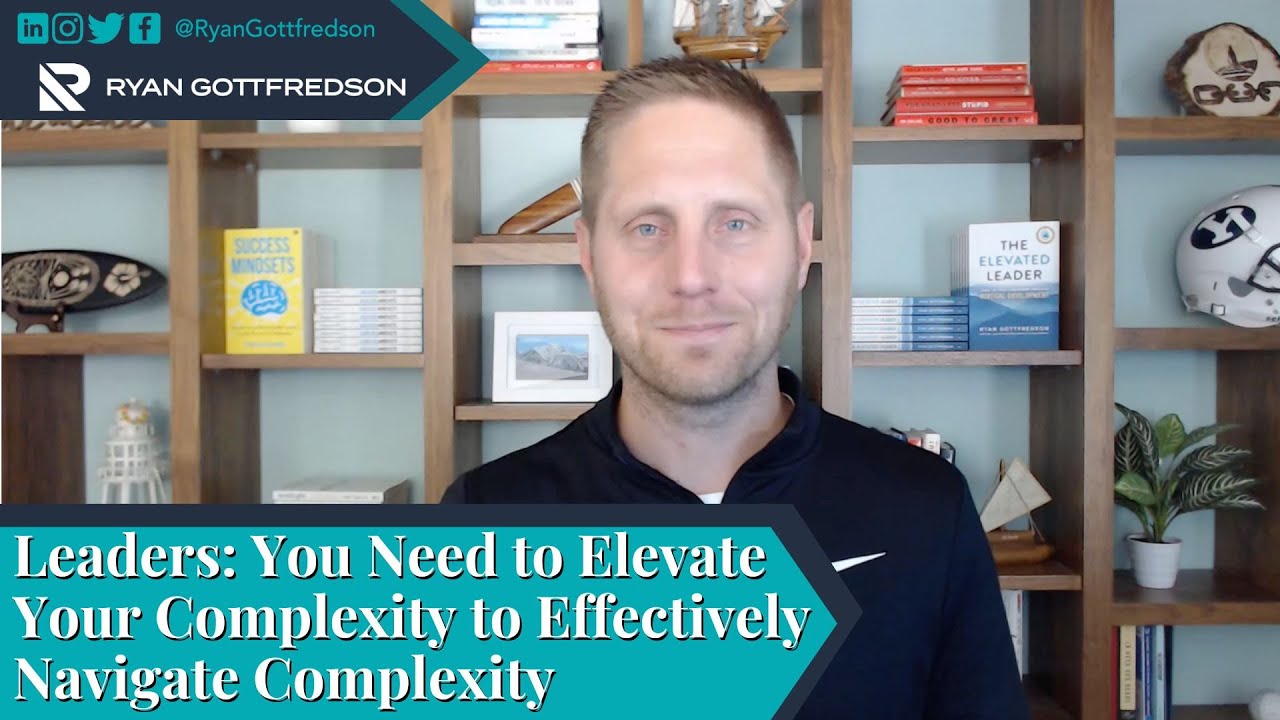 Leaders: You Need to Elevate Your Complexity to Effectively Navigate ...