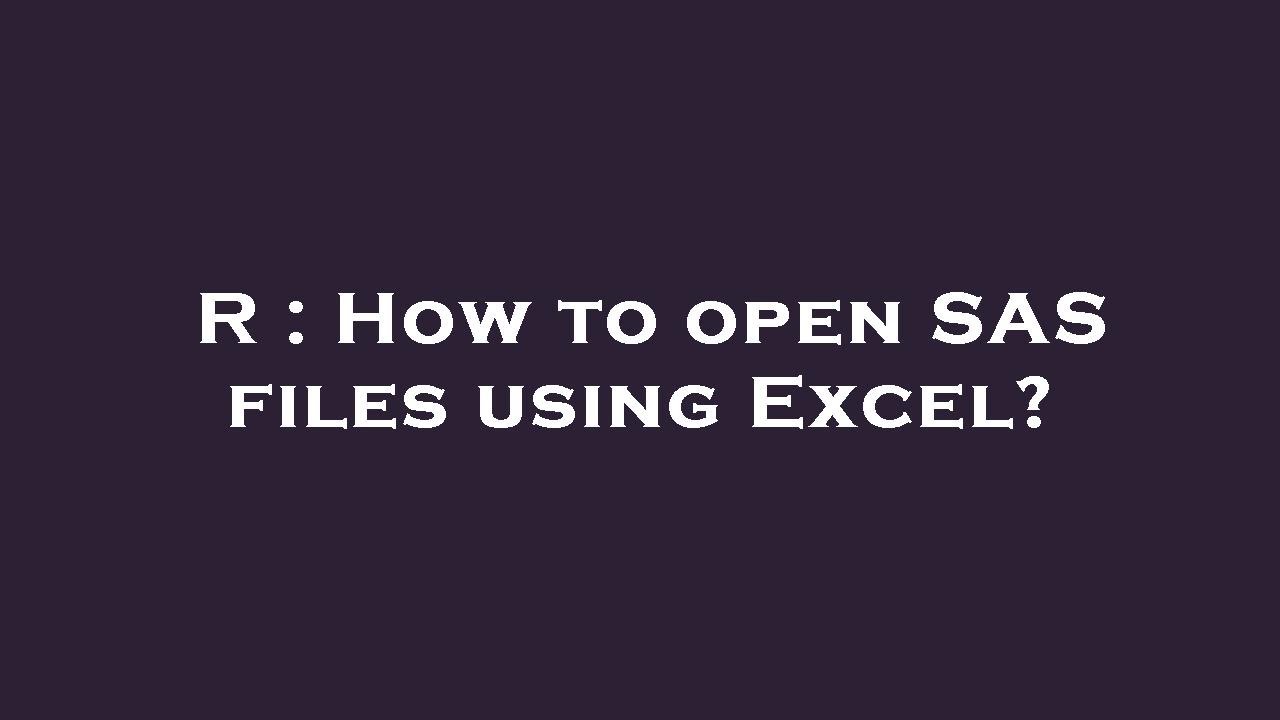 R How To Open Sas Files Using Excel Youtube