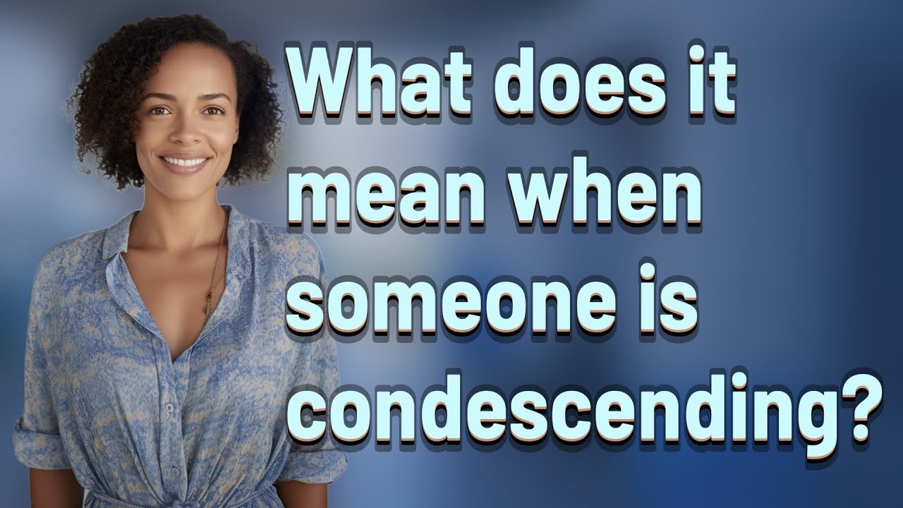 What does it mean when someone is condescending? - YouTube