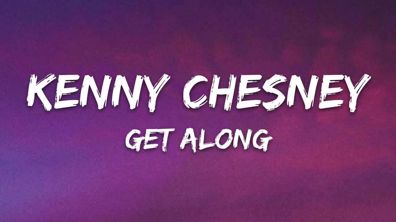 Kenny Chesney - Get Along (Lyrics) - YouTube