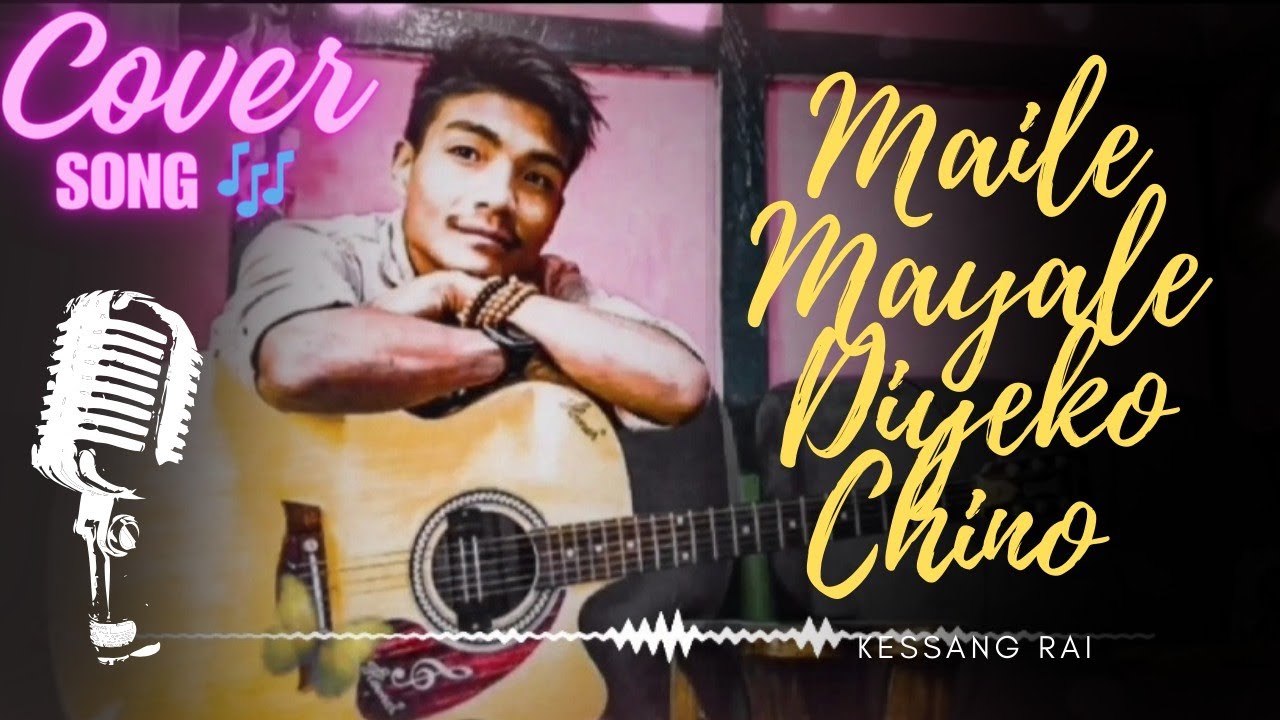 Maile Mayale Diyeko Chino || Cover Song || By Kessang Rai || Nepali ...