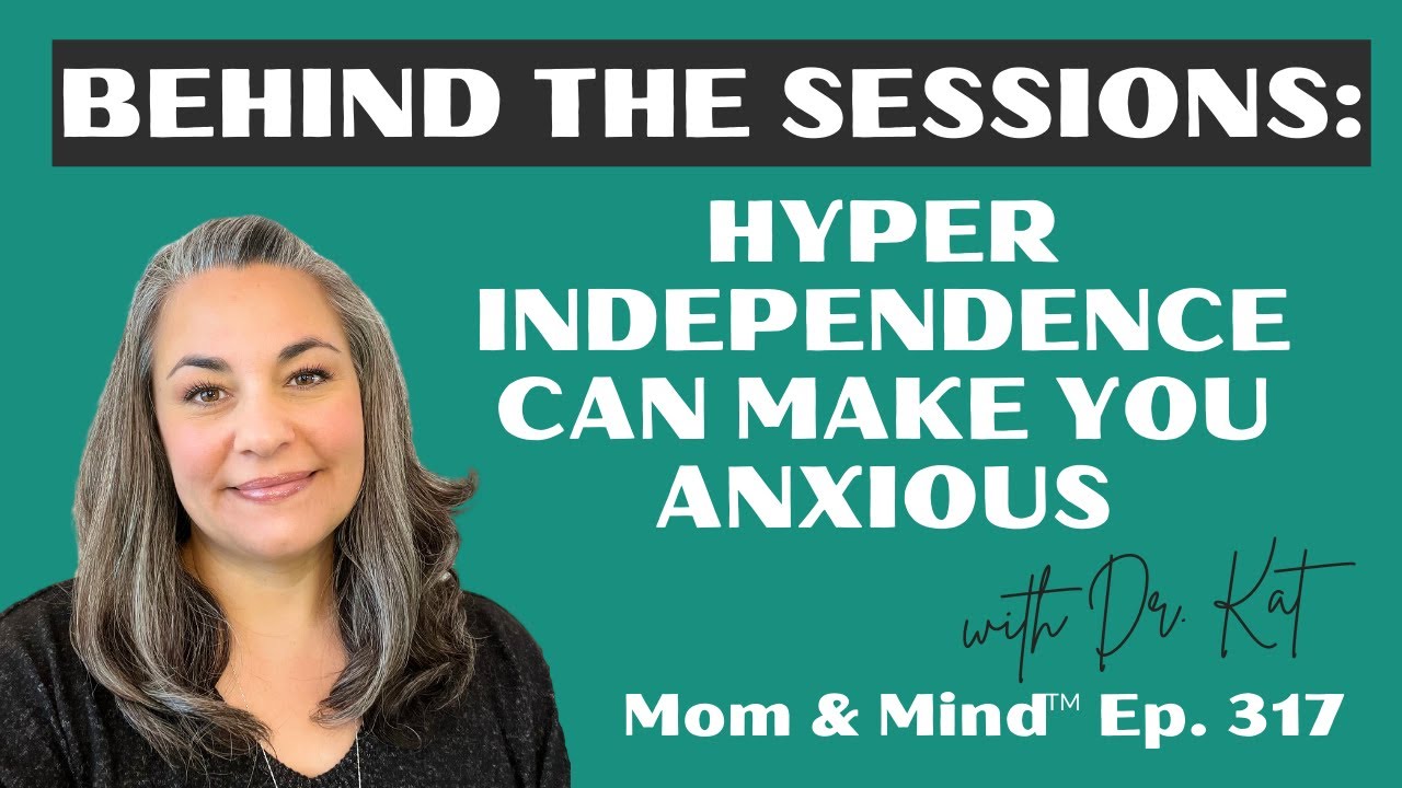 #317- Behind the Sessions: Hyper Independence Can Make You Anxious ...