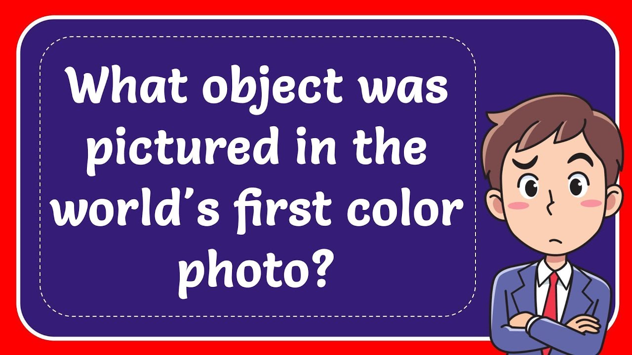 What object was pictured in the world's first color photo? Answer - YouTube