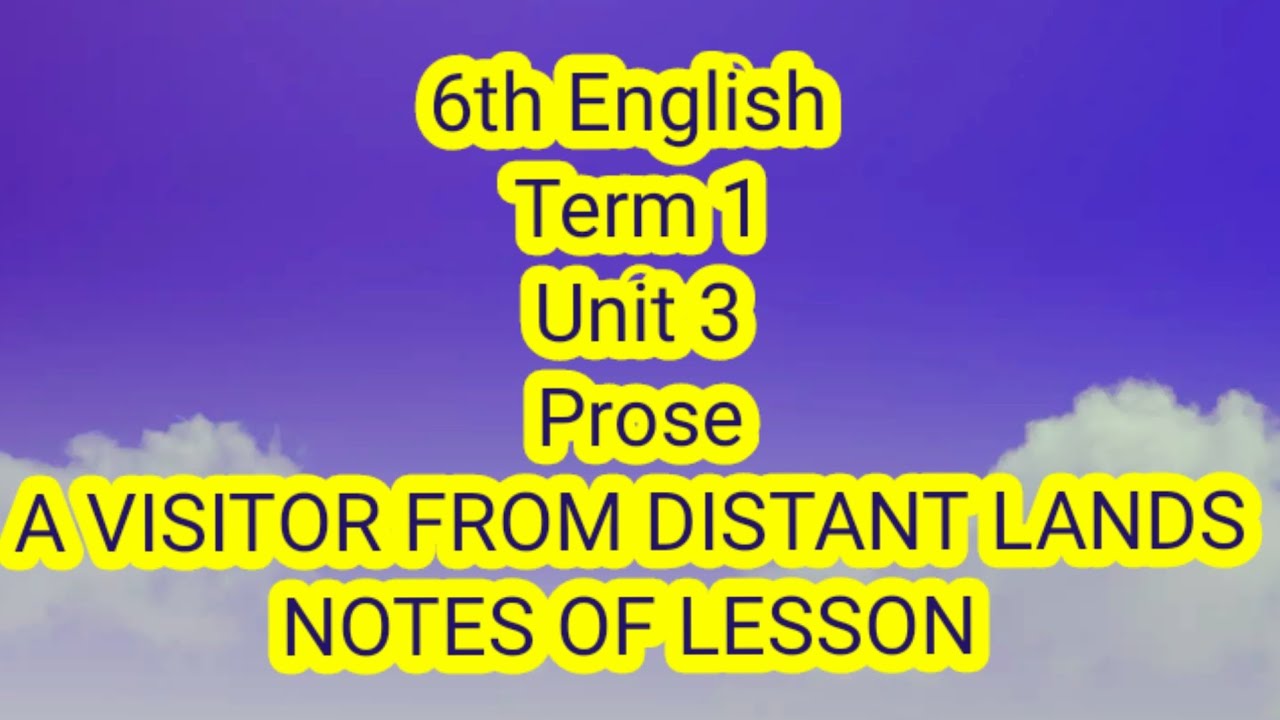 6th English: Term 1:Unit3: Prose :A VISITOR FROM DISTANT LANDS: NOTES ...
