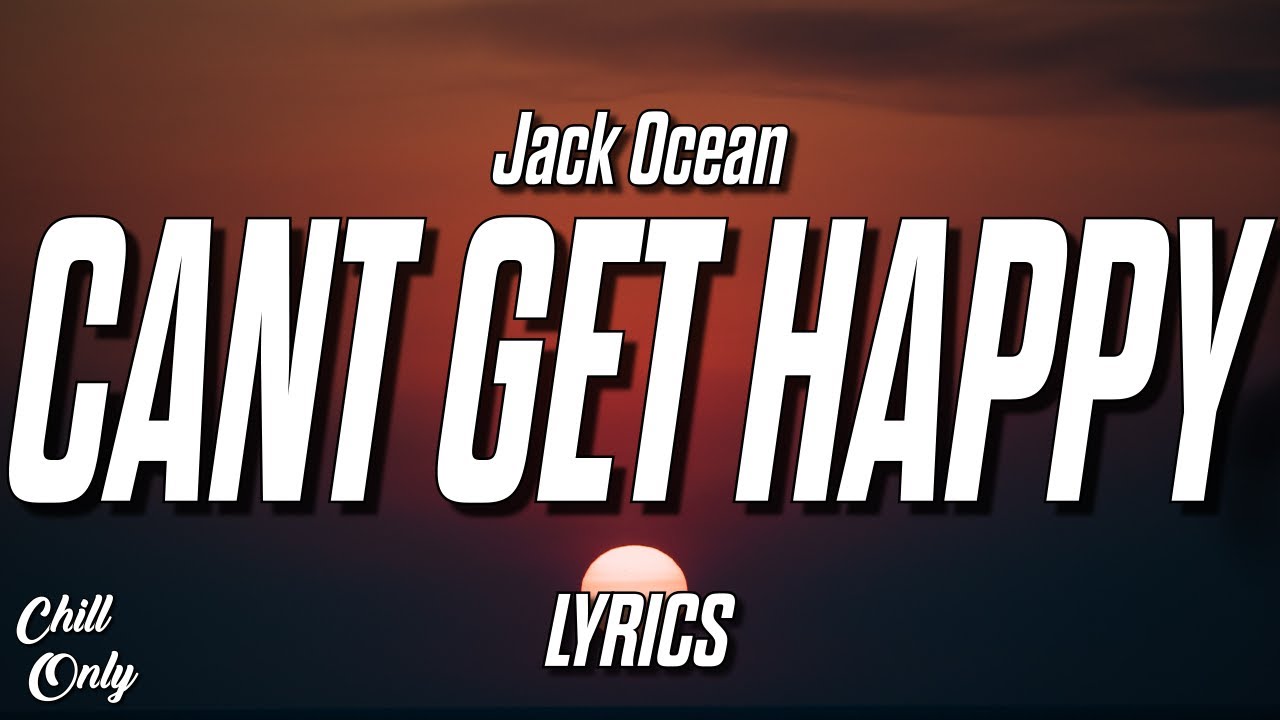 Jack Ocean - can't get happy (Lyrics) - YouTube