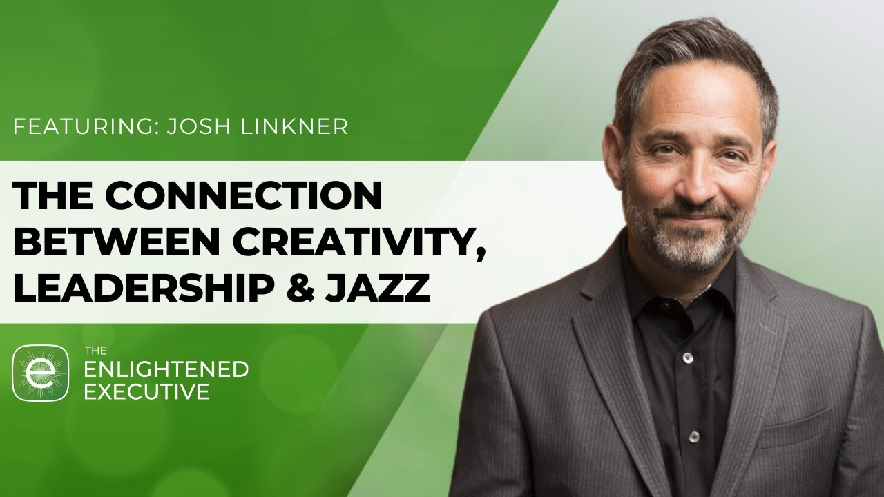 The Connection Between Creativity, Leadership & Jazz with Josh Linkner ...