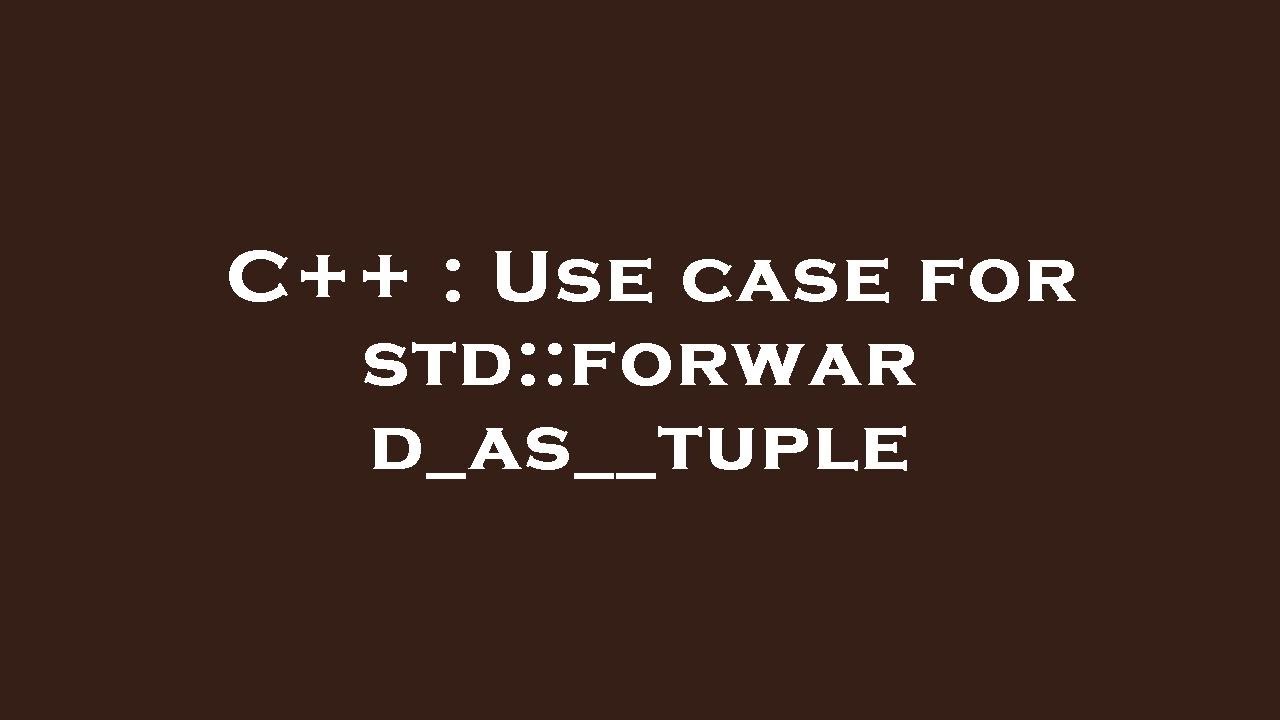 C++ : Use case for std::forward_as__tuple - YouTube