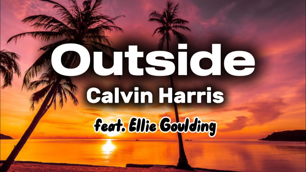 Calvin Harris feat. Ellie Goulding - Outside (Lyrics) - YouTube