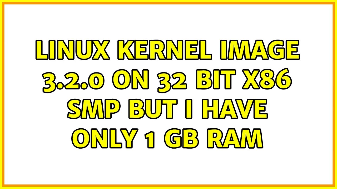 Linux kernel image 3.2.0 on 32 bit x86 SMP but I have only 1 GB RAM ...
