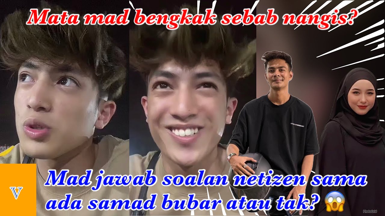 MATA MAD BENGKAK SEBAB NANGIS? MAD JAWAB SOALAN NETIZEN SAMA ADA SAMAD BUBAR ATAU TAK? 😱 - YouTube