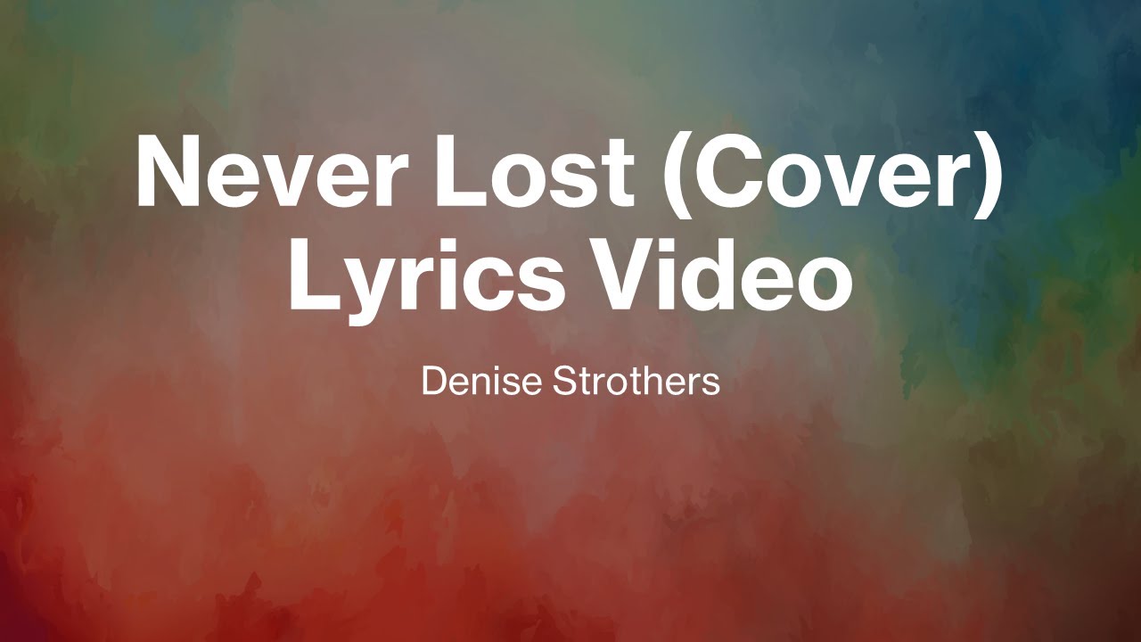 Never Lost Lyrics Video Denise Strothers Youtube