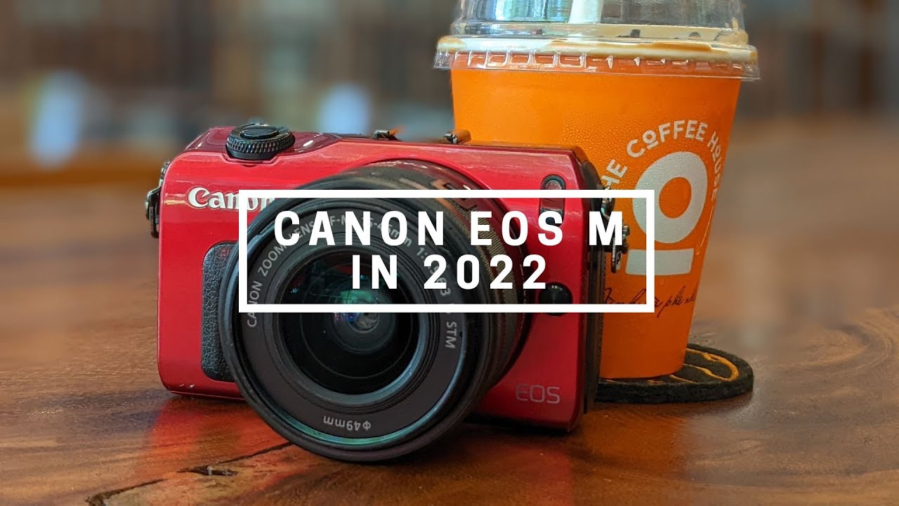 [4K] Trải nghiệm Canon EOS M trong năm 2022! - YouTube