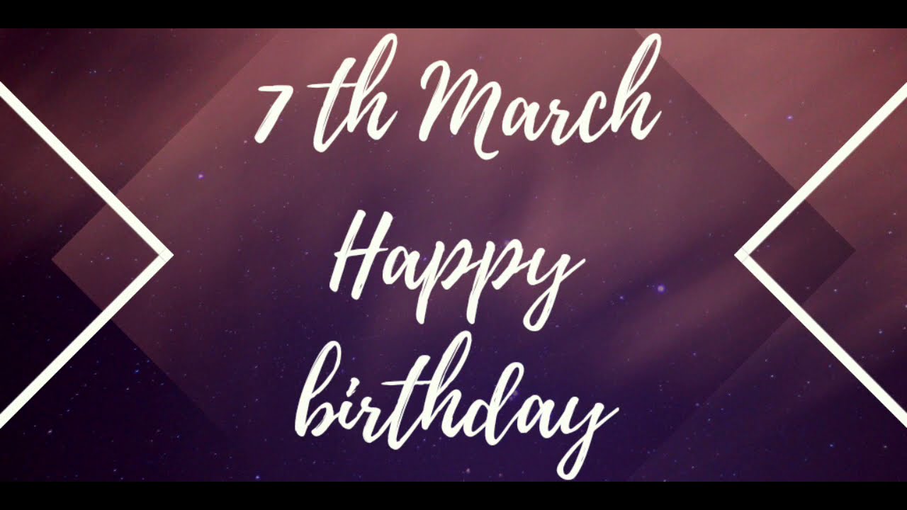 7 th March Happy Birthday| March 7 Happy Birthday| Happy Birthday ...