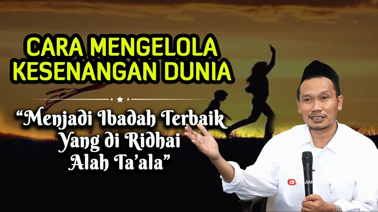 CARA MENGELOLA KESENANGAN DUNIA MENJADI IBADAH YANG DIRIDHAI ALLAH TA ...