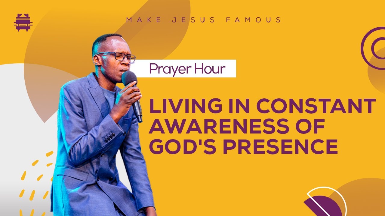 LIVING IN CONSTANT AWARENESS OF GOD'S PRESENCE;MAKE JESUS FAMOUS PRAYER ...