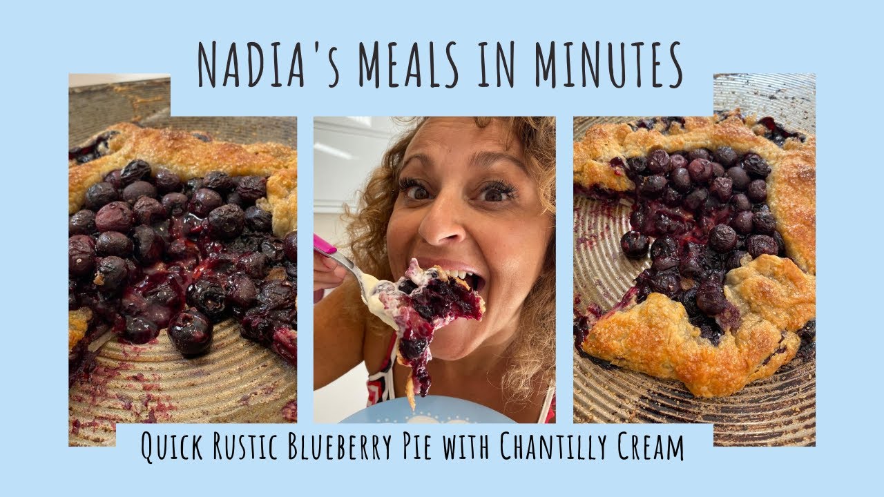 Nadia's MEALS IN MINUTES - Quick Rustic Blueberry Pie with Chantilly ...