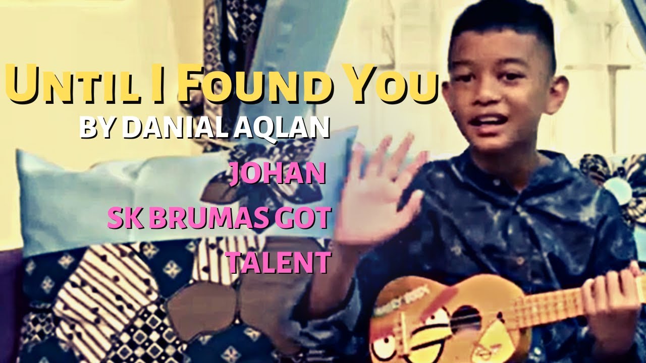 Until I Found You - Danial Aqlan (Johan SK Brumas Got Talent) - YouTube