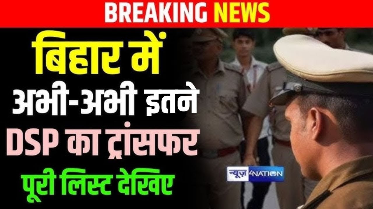 Bihar के इतने DSP का अभी हुआ Transfer, आदेश जारी, पूरी लिस्ट देखिए ...