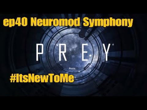Prey 2017 ep40 Neuromod Symphony #ItsNewToMe - YouTube