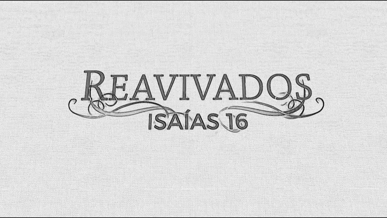 REAVIVADOS - ISAÍAS 16 - YouTube