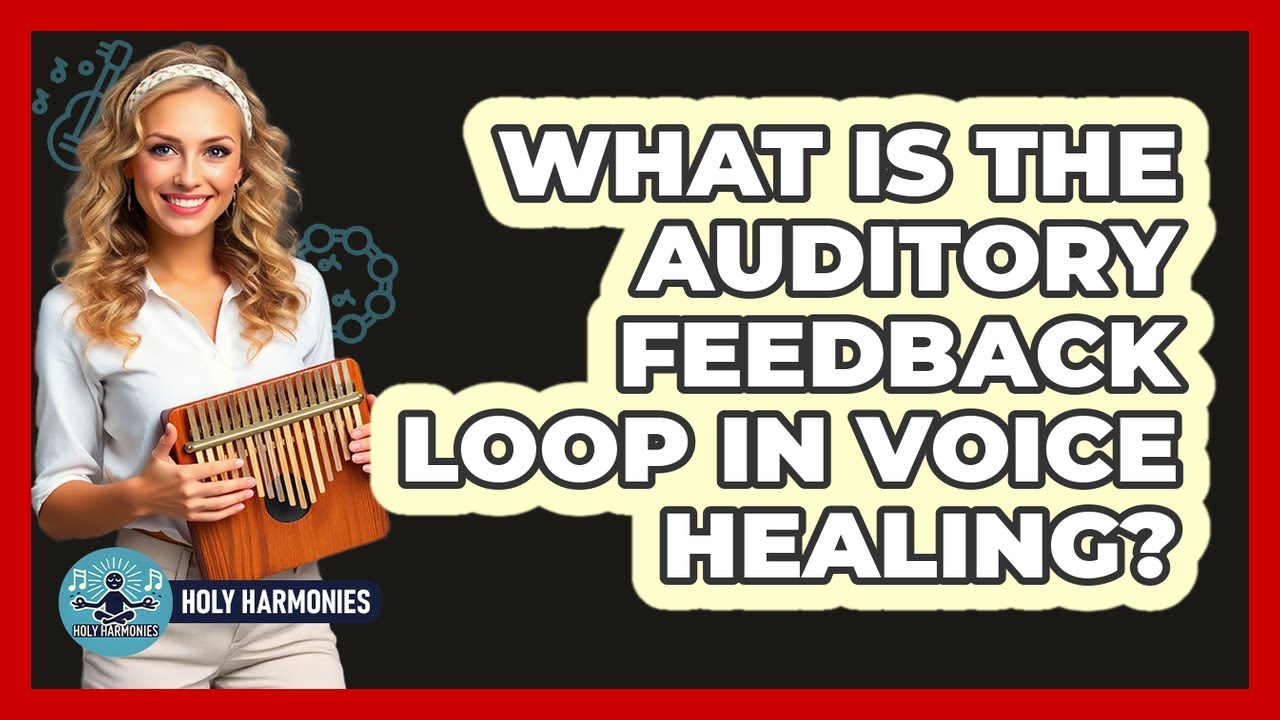 What Is The Auditory Feedback Loop In Voice Healing? - Holy Harmonies ...