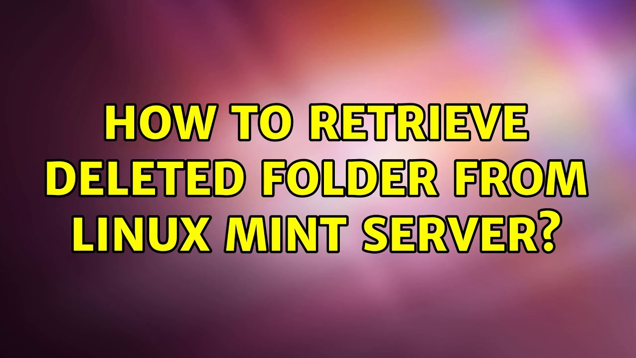 How To Retrieve Deleted Folder From Linux Mint Server YouTube How To Retrieve Deleted Folder From Linux Mint Server YouTube
