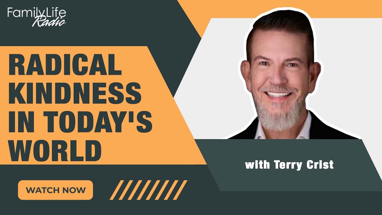 Family Life Radio // Radical Kindness in Today's World // Terry Crist ...