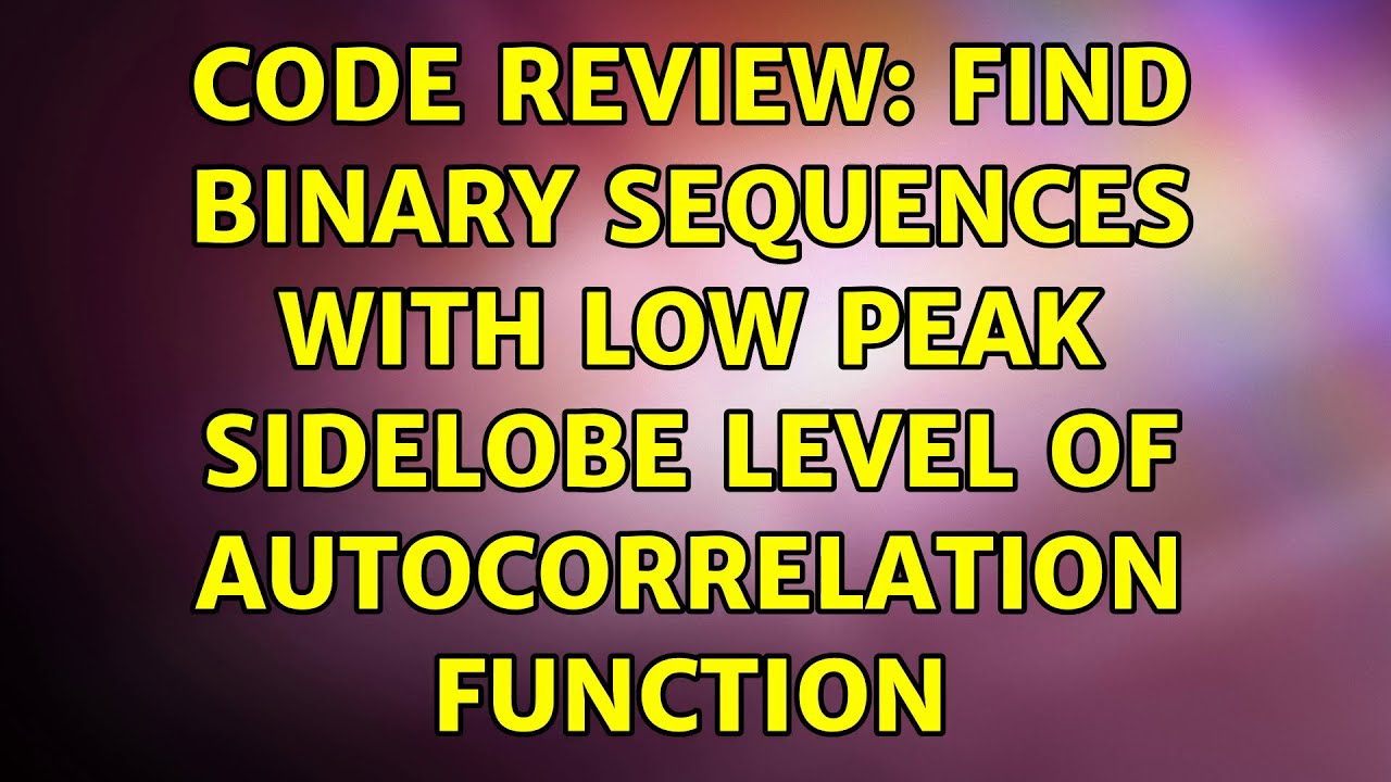 Code Review Find Binary Sequences With Low Peak Sidelobe Level Of Autocorrelation Function