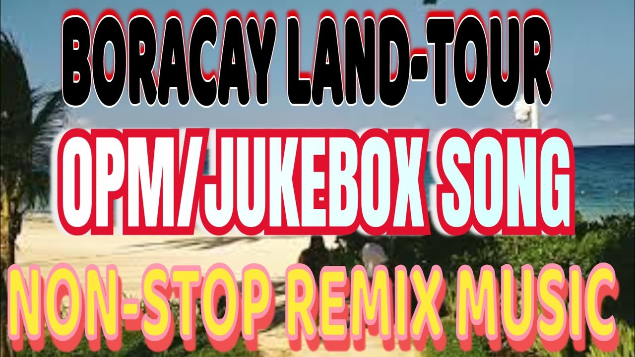 #4k BORACAY LAND-TOUR 2023|| OPM/JUKEBOX REMIX MUSIC|CLUB BANGER MIX ...