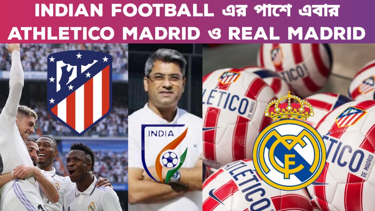 Indian Football এর পাশে এবার Athletico Madrid ও Real Madrid😍Big Meeting ...