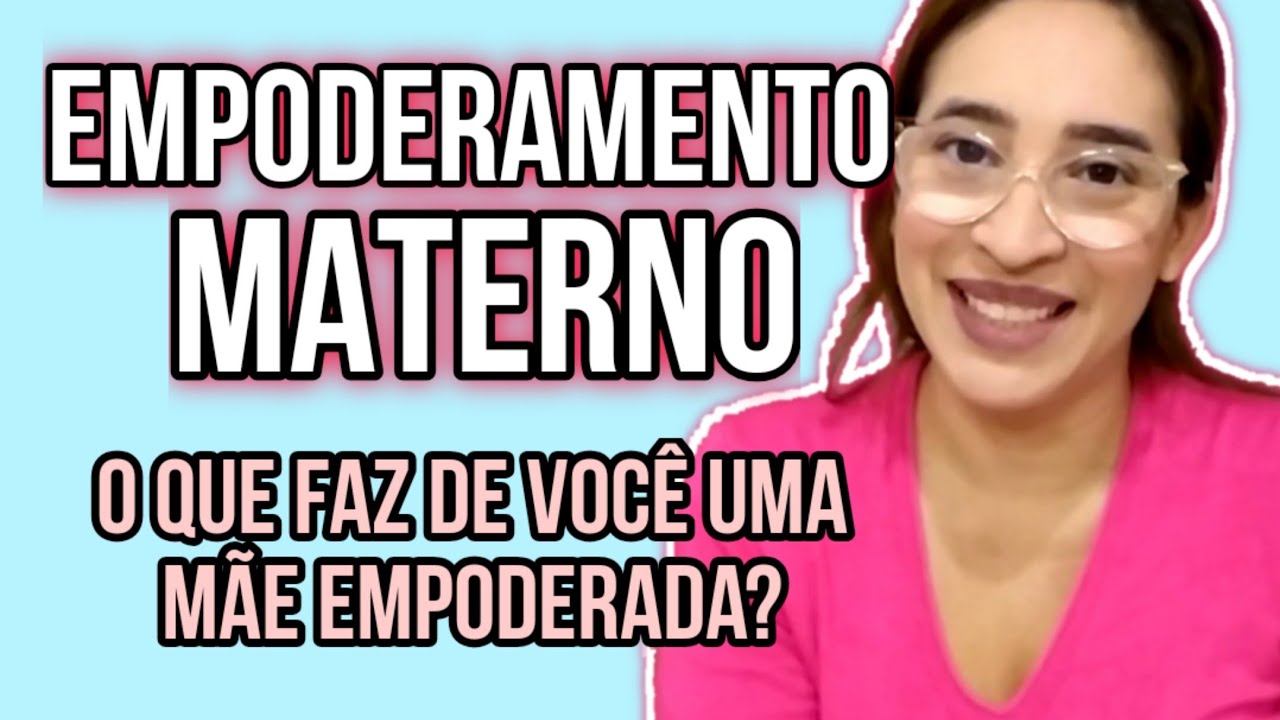 Dicas de Empoderamento Materno - O Que Te Faz Uma Mãe Empoderada? - YouTube