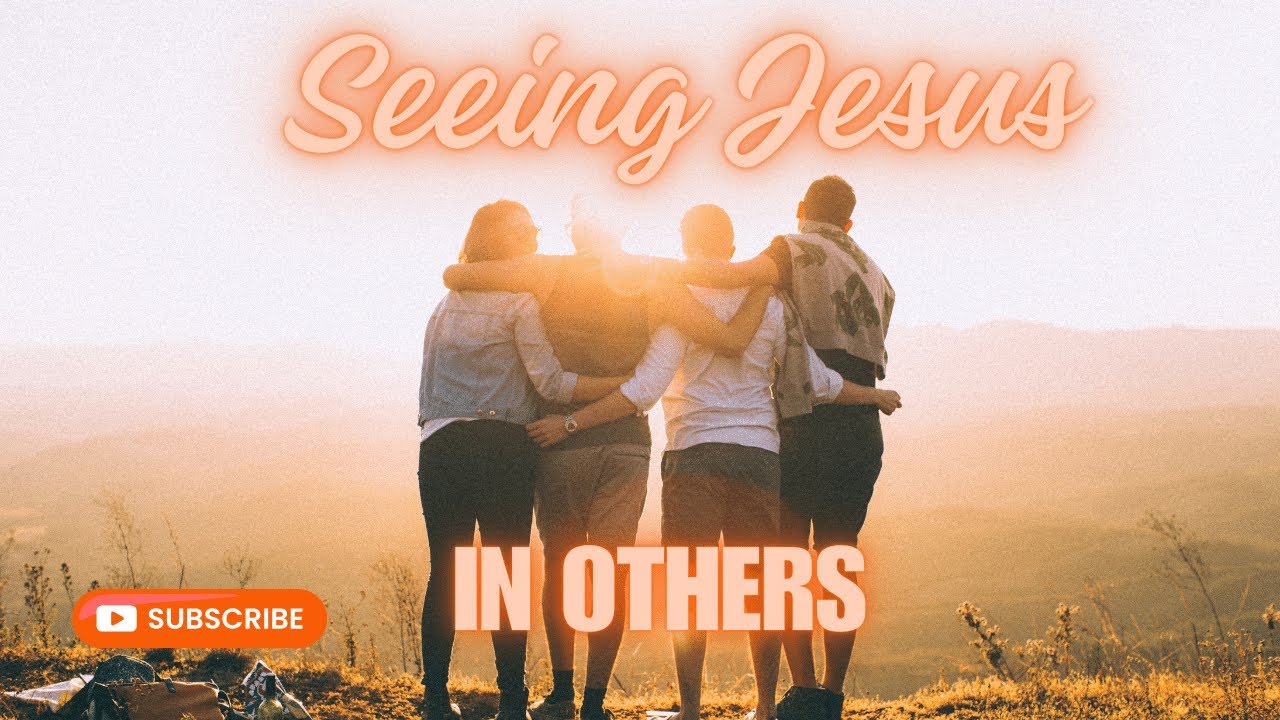 Seeing Jesus in Others - YouTube