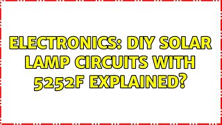 Electronics: DIY Solar lamp circuits with 5252F explained?