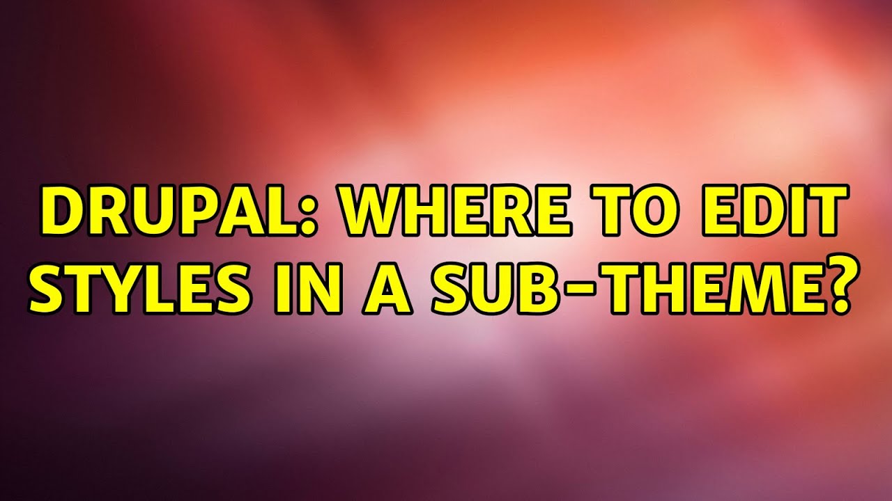 Drupal: Where to edit styles in a sub-theme? - YouTube