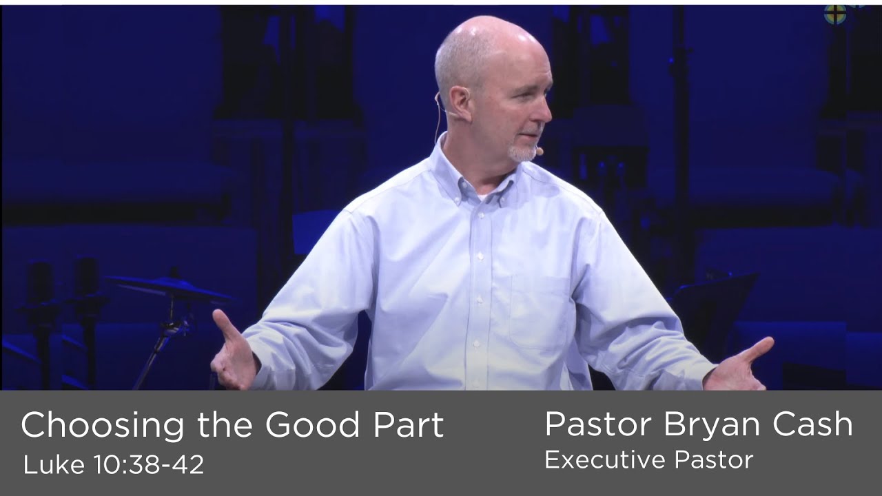 Choosing The Good Part - Luke 10:38-42 | Pastor Bryan Cash | March 17 ...