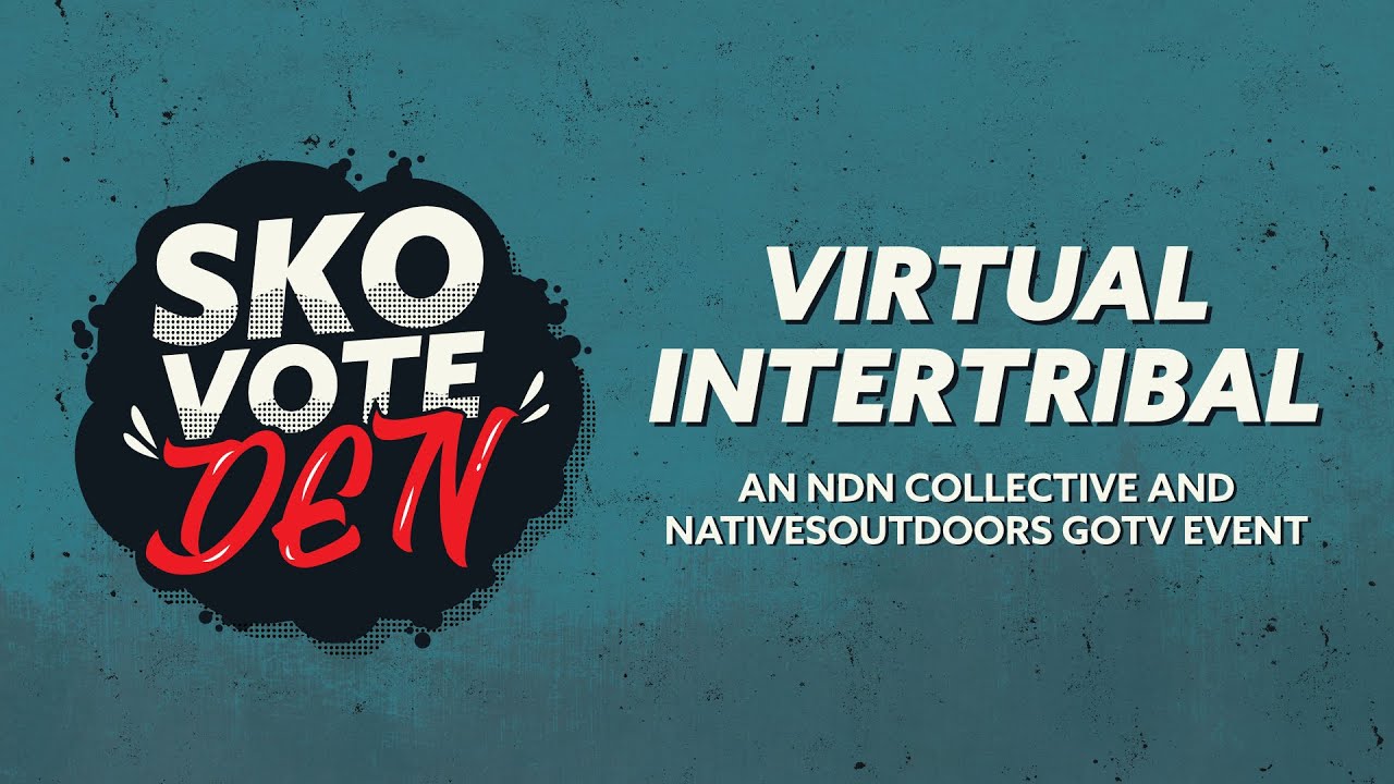 SKO VOTE DEN VIRTUAL INTERTRIBAL: AN NDN COLLECTIVE AND NATIVESOUTDOORS ...