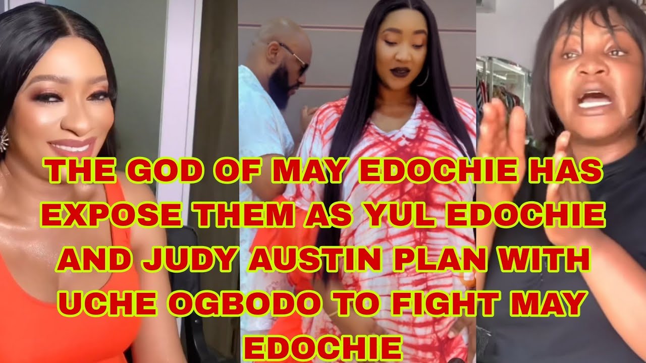 THE GOD OF MAY EDOCHIE EXPOSE THEM AS YUL EDOCHIE JUDY PLAN WITH UCHE OGBODO TO FIGHT MAY ...