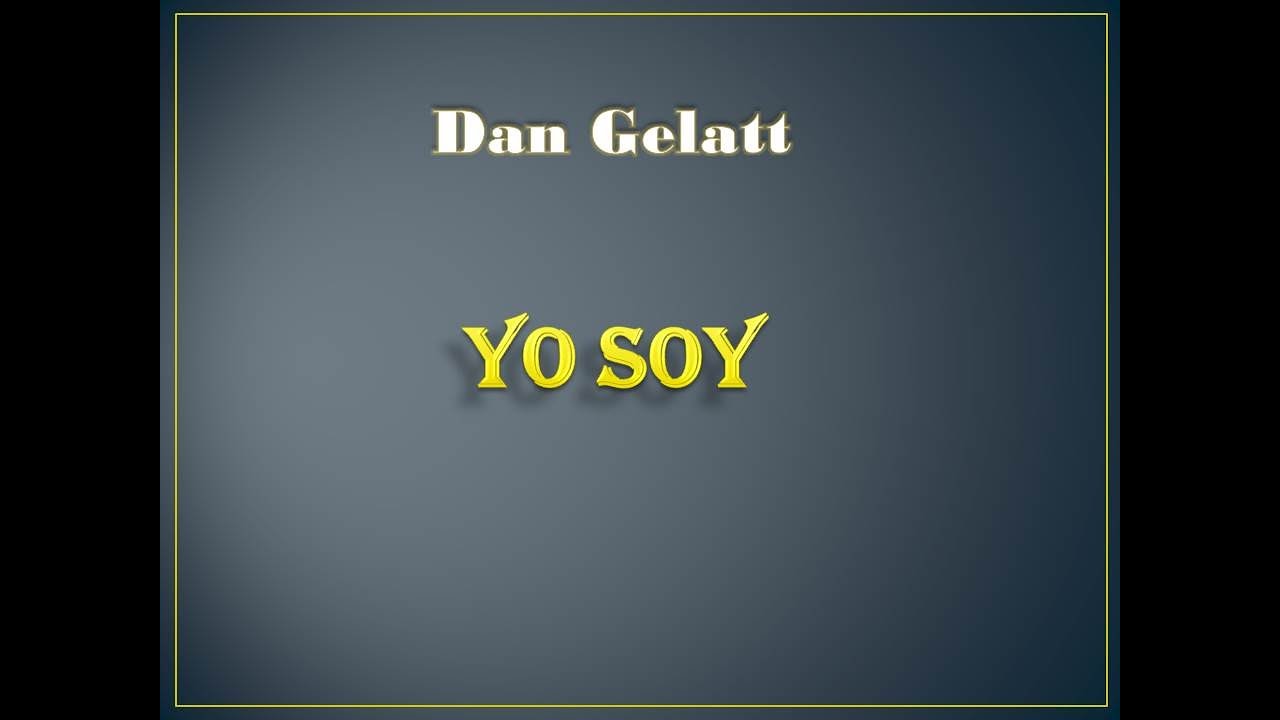 YO SOY Dan Gelatt - YouTube