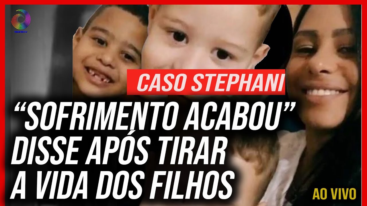 CASO STEPHANI: SOFRIMENTO ACABOU, DIZ MÃE APÓS TIRAR A VIDA DOS FILHOS ...