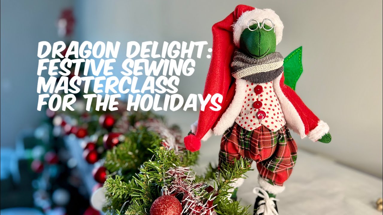 Dragon Delight: Festive Sewing Master class for the Holidays - YouTube