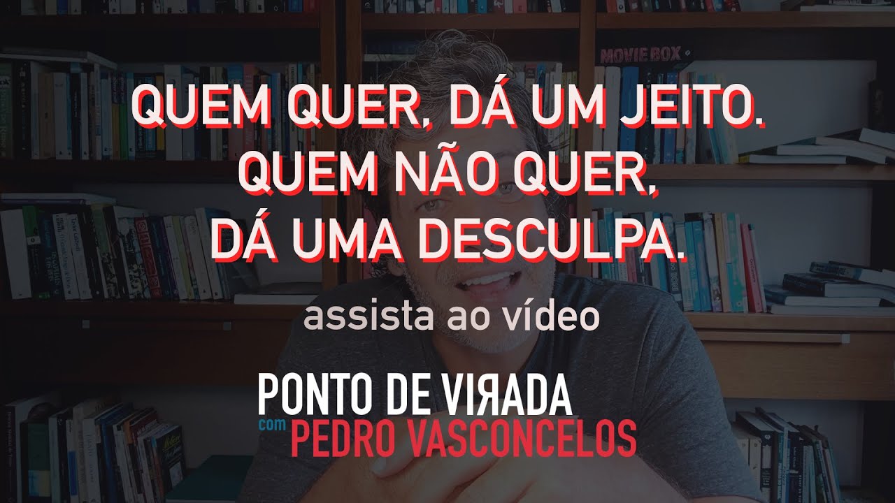 Quem Quer, Dá Um Jeito. Quem Não Quer, Dá Uma Desculpa. - YouTube