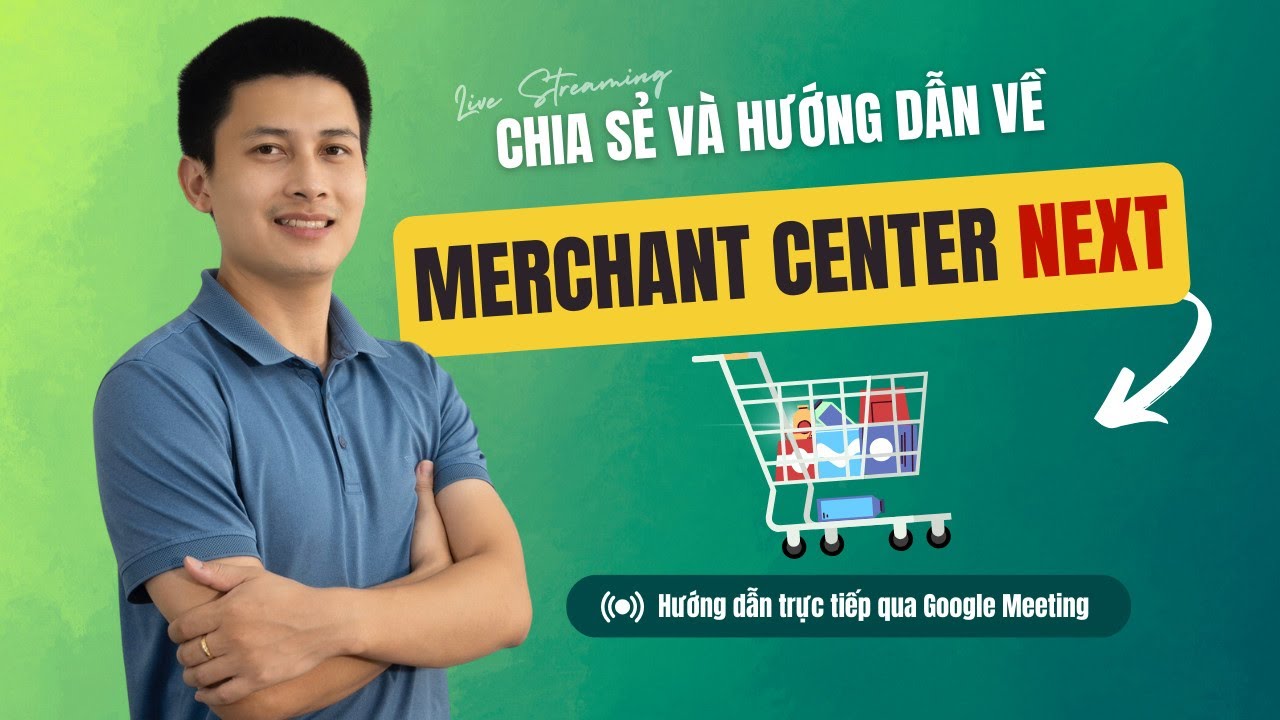 Chia Sẻ & Hướng Dẫn Về Merchant Center Next (Mới nhất 2023) | Trực tiếp ...