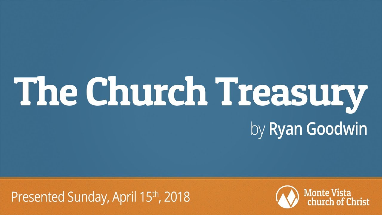 The Church Treasury - Ryan Goodwin - Monte Vista church of Christ - YouTube