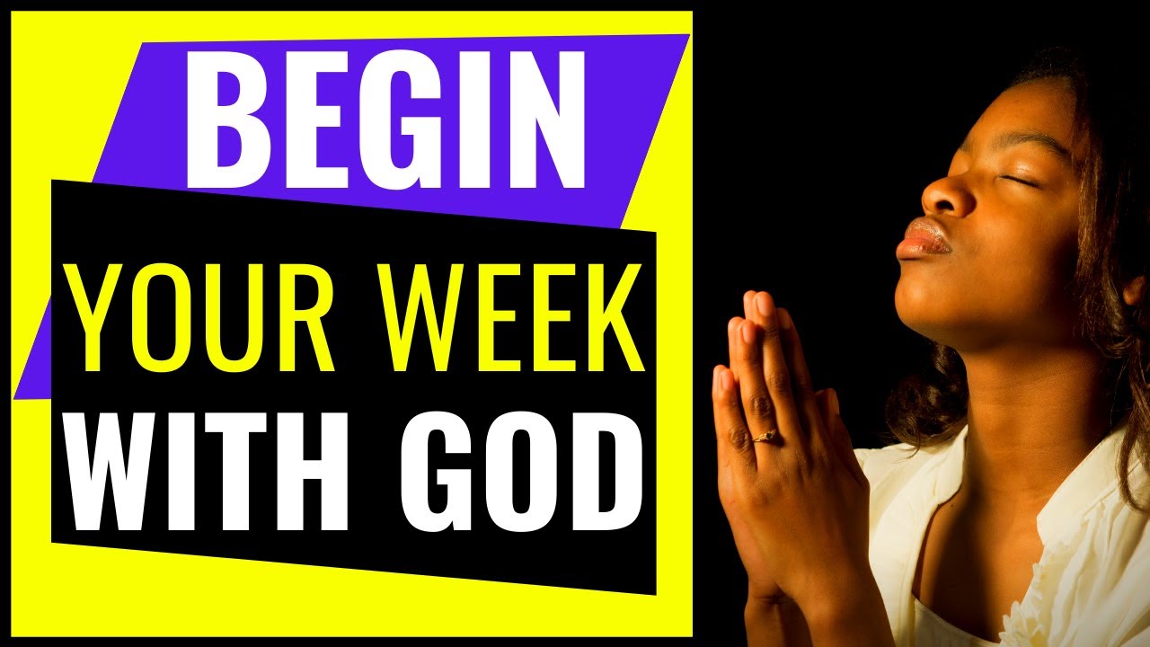 Begin Your Week With God || Prayer For The Week Ahead || Begin Your ...
