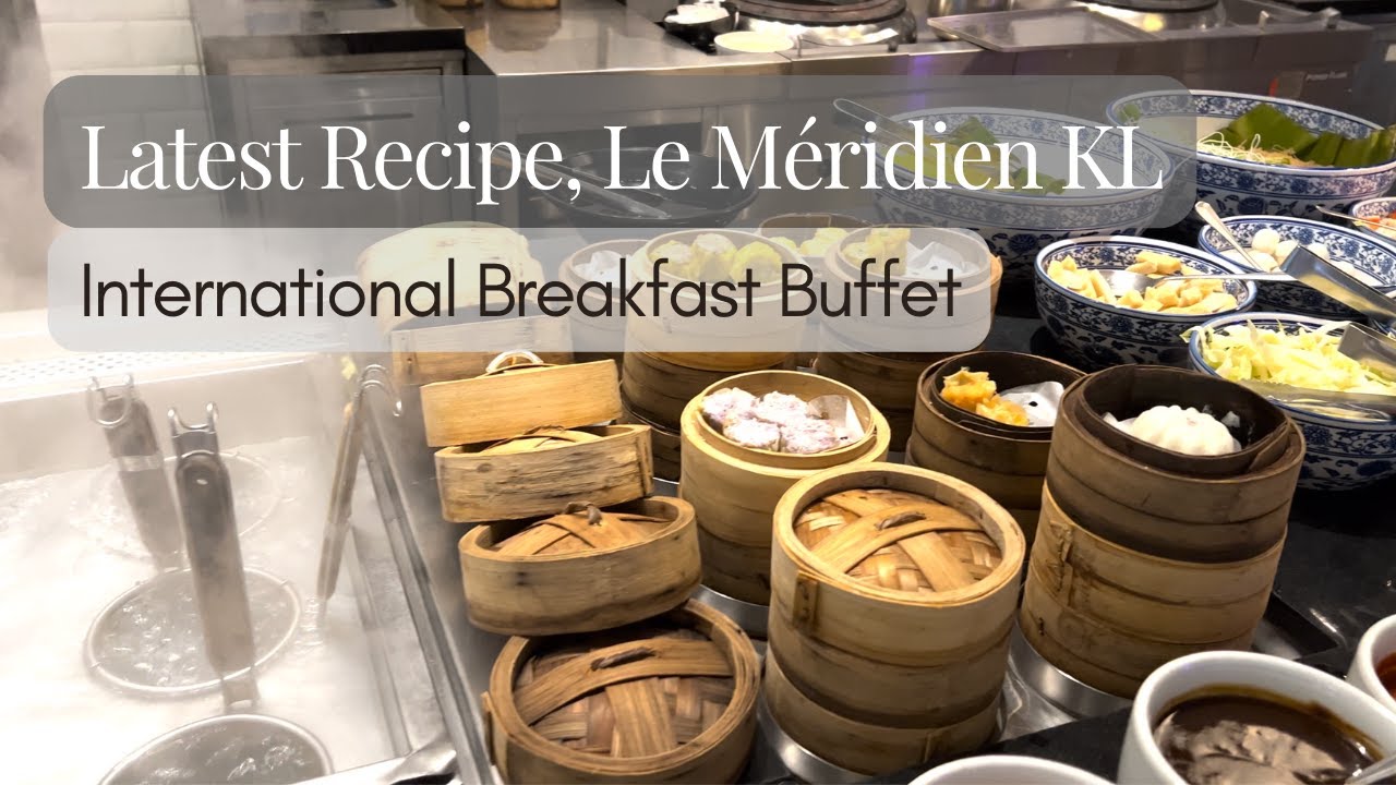 LATEST RECIPE @ LE MÉRIDIEN KL | Breakfast Buffet Review 2023 - YouTube