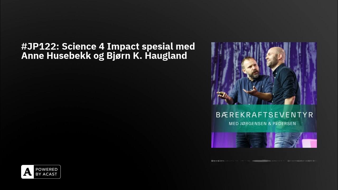 #JP122: Science 4 Impact spesial med Anne Husebekk og Bjørn K. Haugland - YouTube